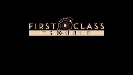 First Class Trouble | Pro Game Guides