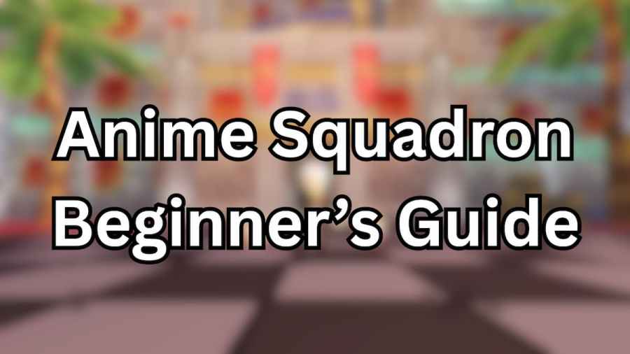 Anime Squadron Beginner's Guide | Pro Game Guides