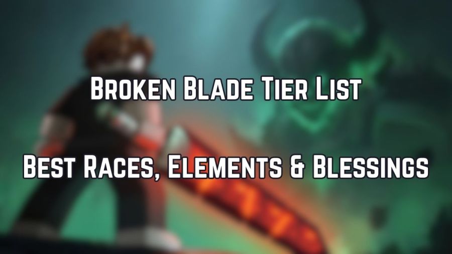 Broken Blade Tier List (June 2026) - Best Races, Elements & Blessings ...