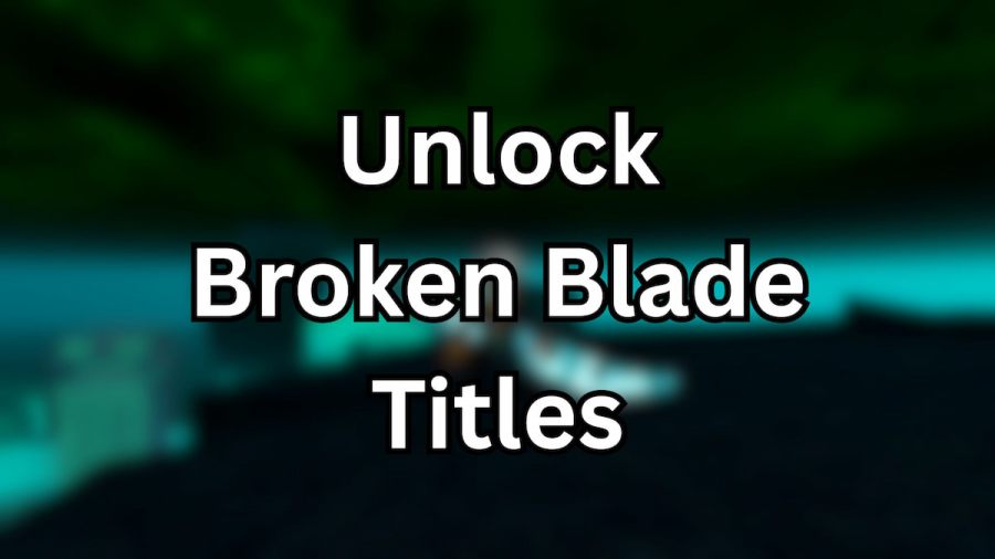 How to Unlock All Broken Blade Titles [Excalibur] | Pro Game Guides